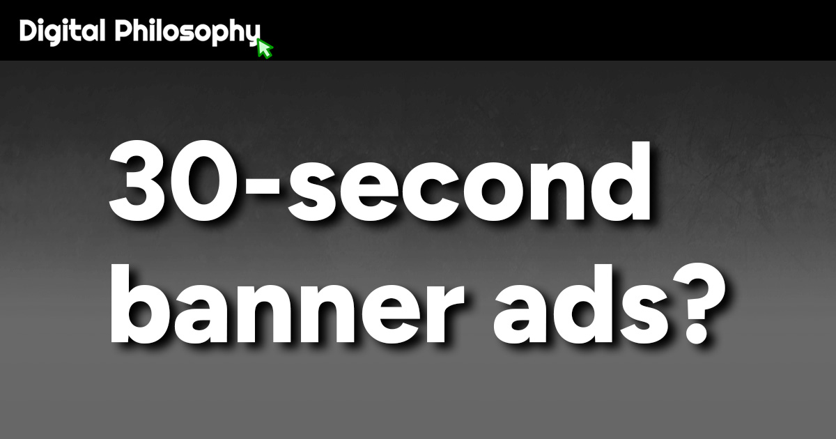 30-second banner ads? | Digital Philosophy by Manning Krull