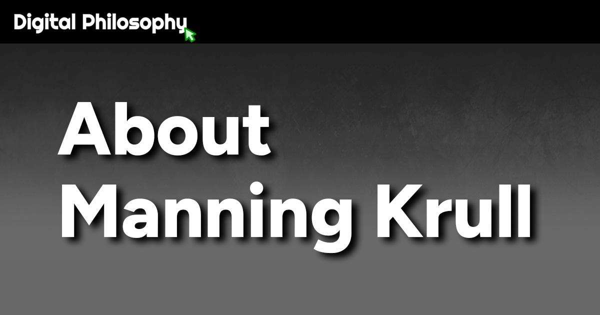 About Manning Krull | Digital Philosophy
