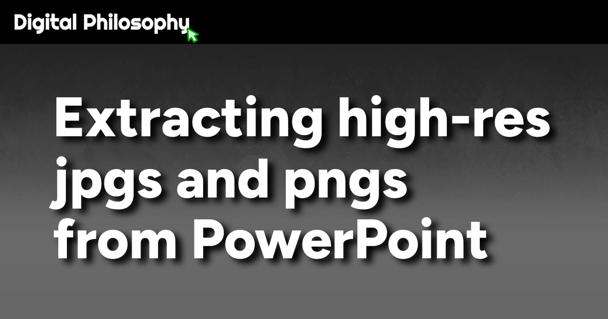 Extracting high-res jpgs and pngs from PowerPoint | Digital Philosophy ...