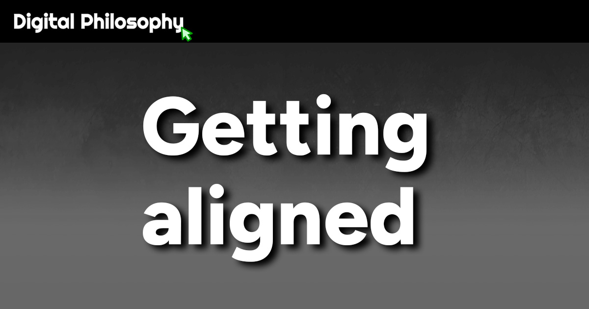 Getting aligned | Digital Philosophy by Manning Krull