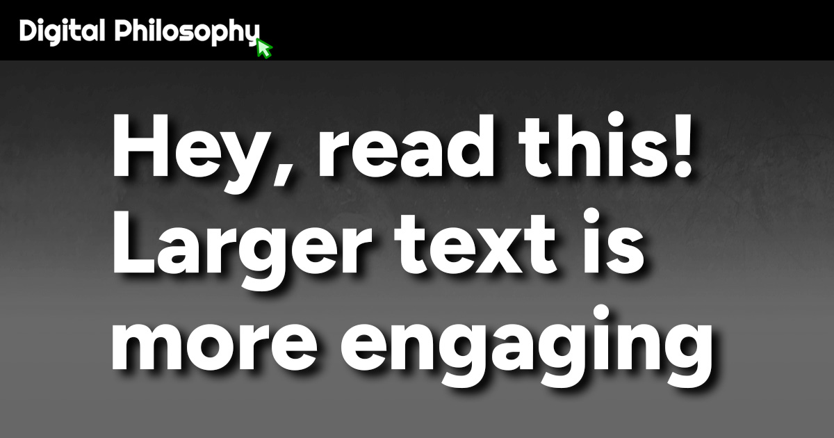 Hey, read this! Larger text is more engaging | Digital Philosophy by ...