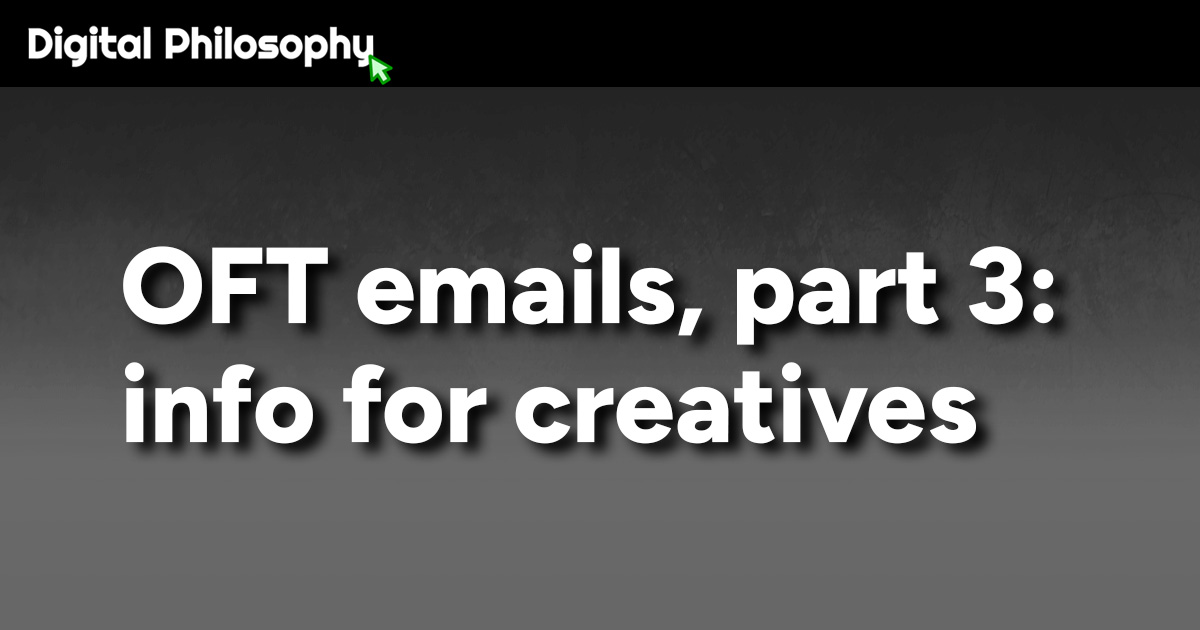OFT emails, part 3: info for creatives | Digital Philosophy by Manning ...