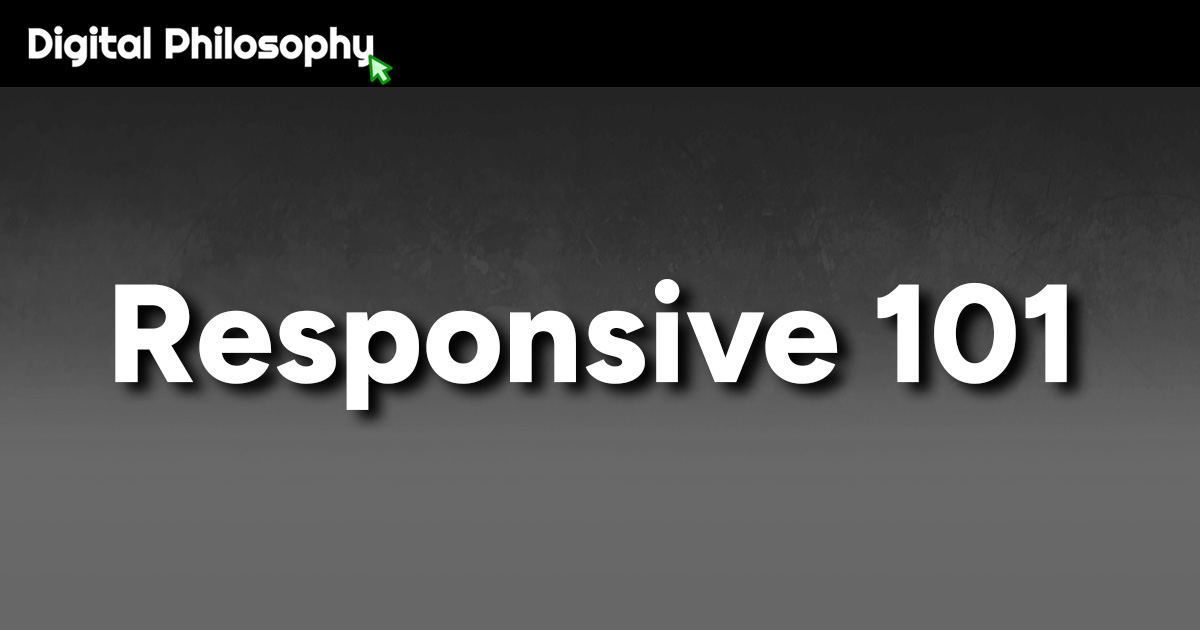 Responsive 101 | Digital Philosophy by Manning Krull