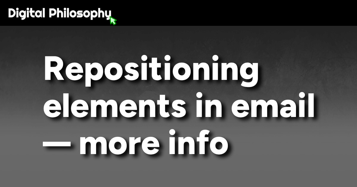 Repositioning elements in email - more info | Digital Philosophy by Manning Krull