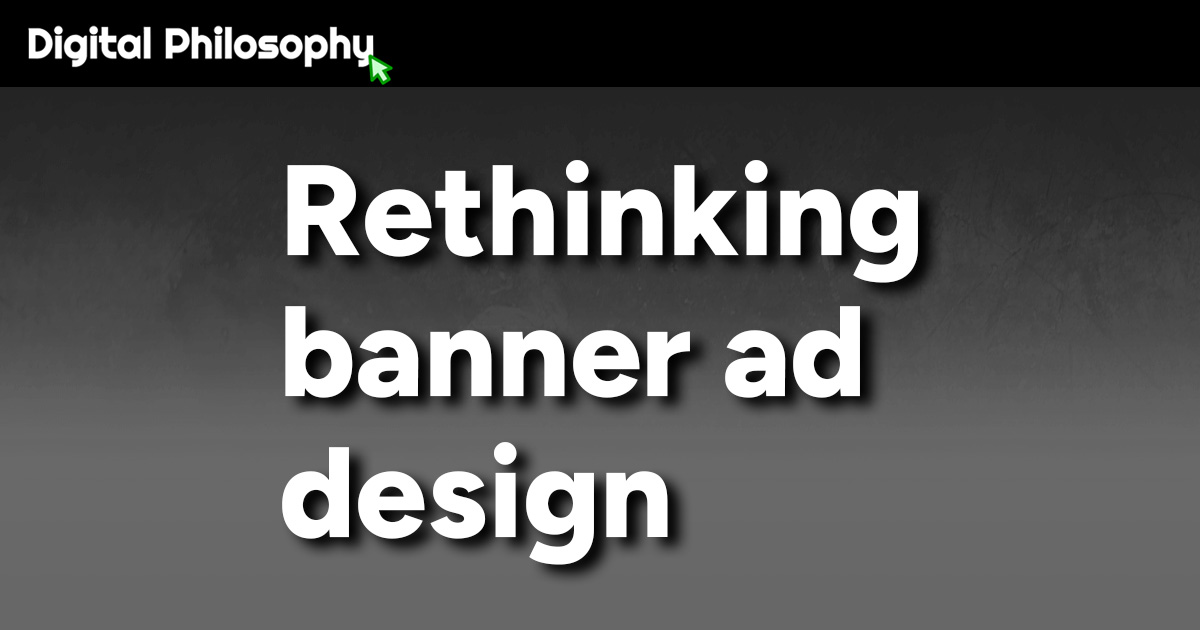 Rethinking banner ad design | Digital Philosophy by Manning Krull
