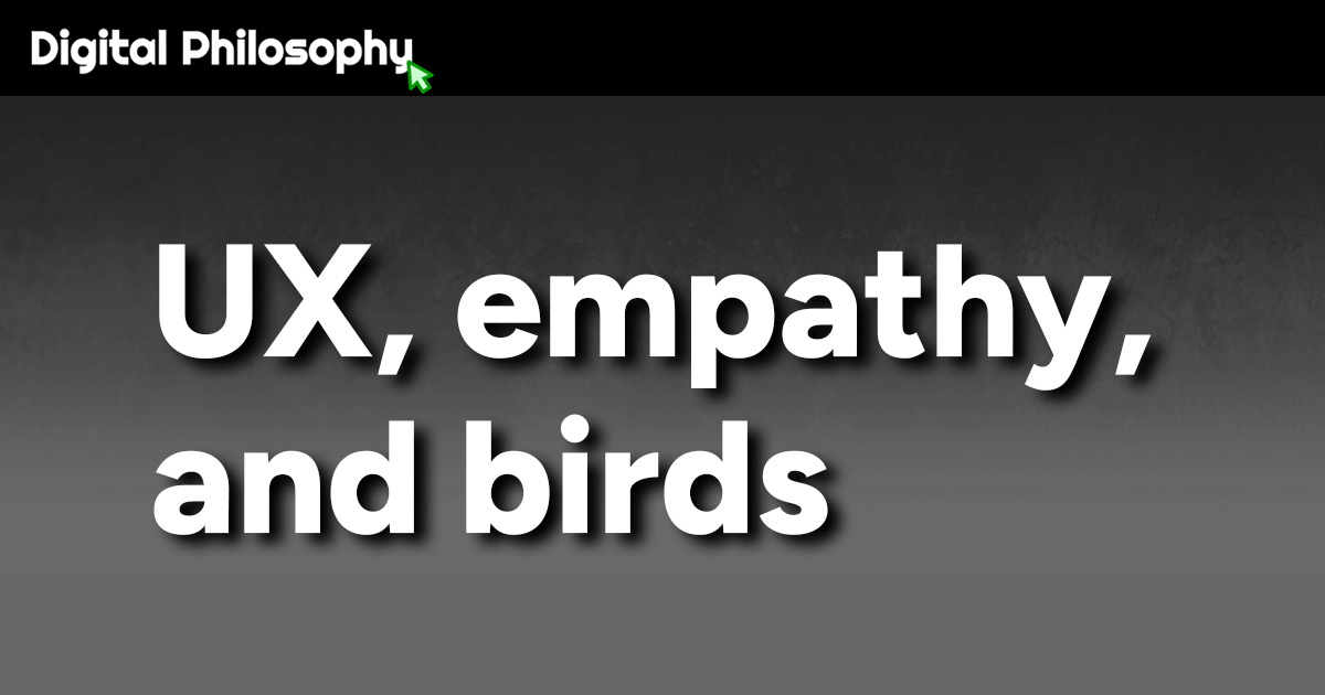UX, empathy, and birds | Digital Philosophy by Manning Krull